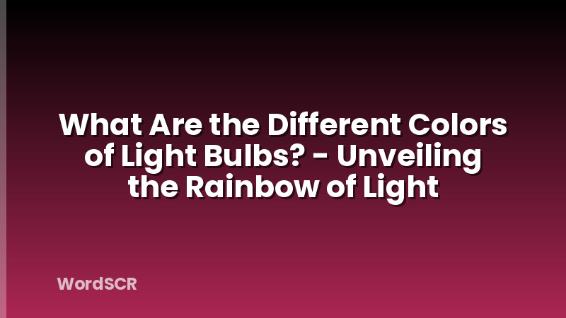 What Are The Different Colors Of Light Bulbs? - Unveiling The Rainbow ...