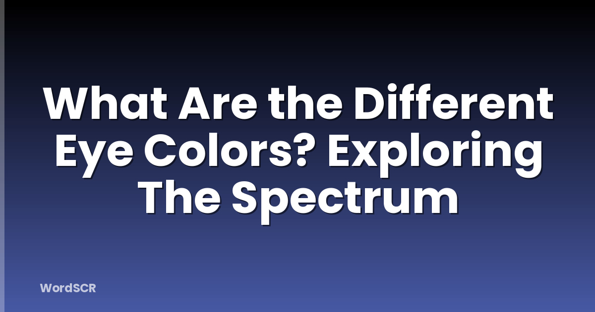 What Are The Different Eye Colors? Exploring The Spectrum | WordSCR