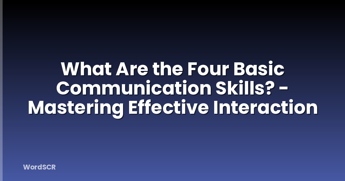 What Are The Four Basic Communication Skills? - Mastering Effective ...