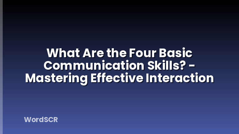 What Are The Four Basic Communication Skills? - Mastering Effective Interaction | WordSCR