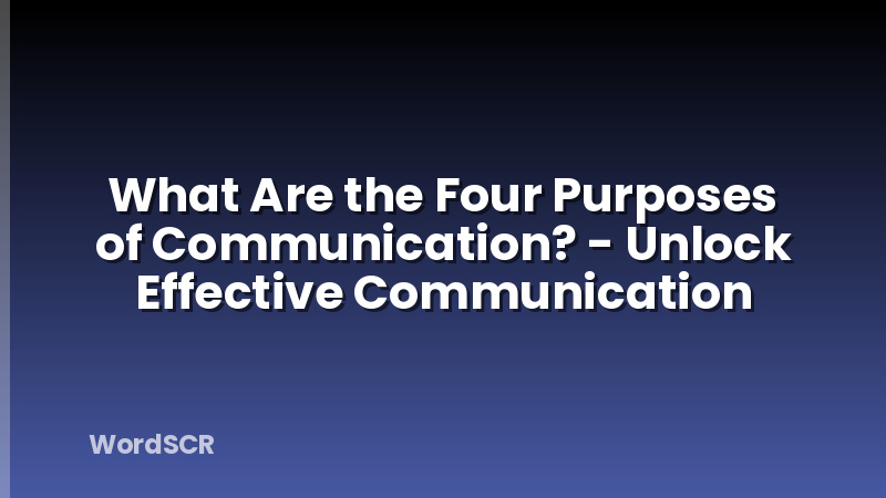 What Are The Four Purposes Of Communication? - Unlock Effective ...