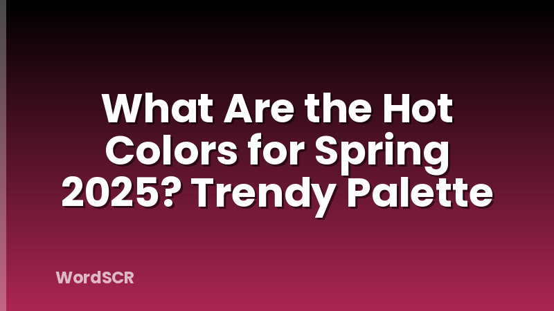 What Are The Hot Colors For Spring 2025? Trendy Palette | WordSCR
