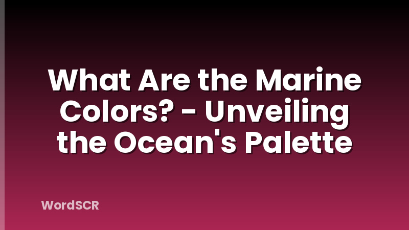 What Are The Marine Colors? - Unveiling The Ocean's Palette | WordSCR