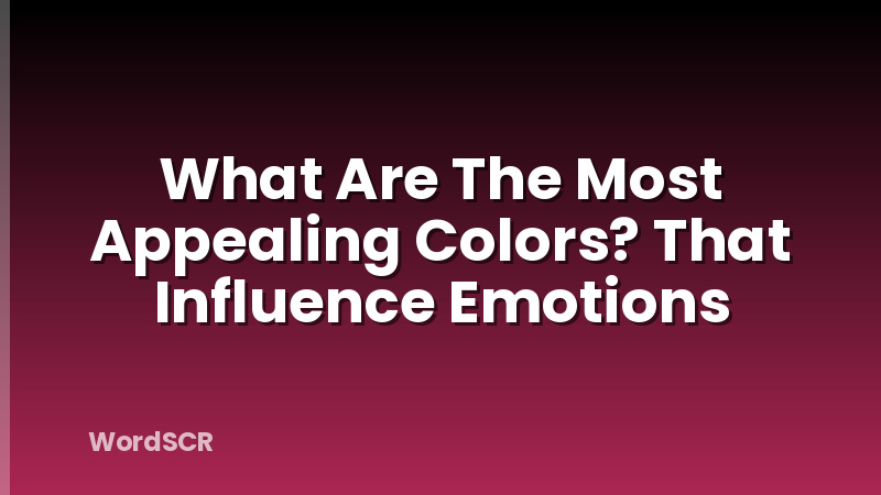 What Are The Most Appealing Colors? That Influence Emotions | WordSCR