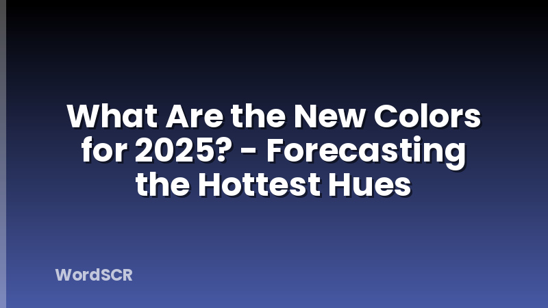What Are The New Colors For 2025? - Forecasting The Hottest Hues | WordSCR