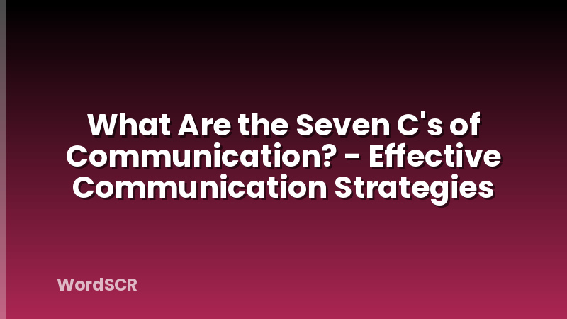 What Are The Seven C's Of Communication? - Effective Communication ...