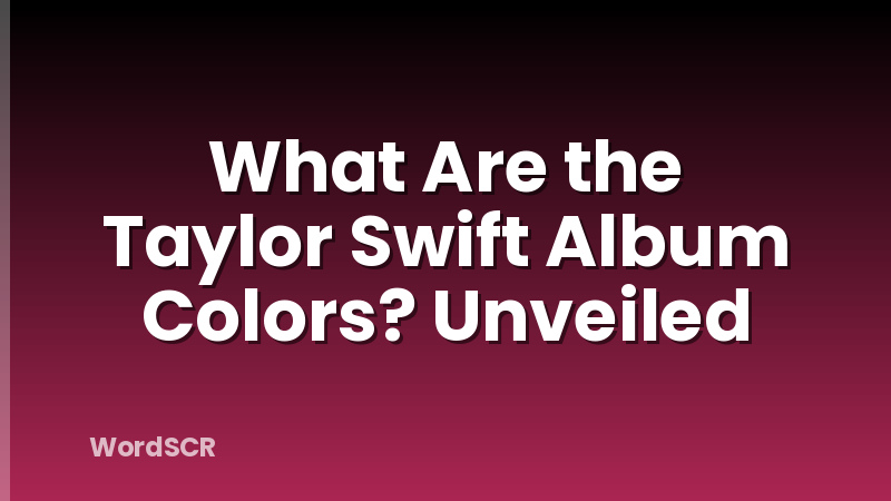 What Are The Taylor Swift Album Colors? Unveiled | WordSCR