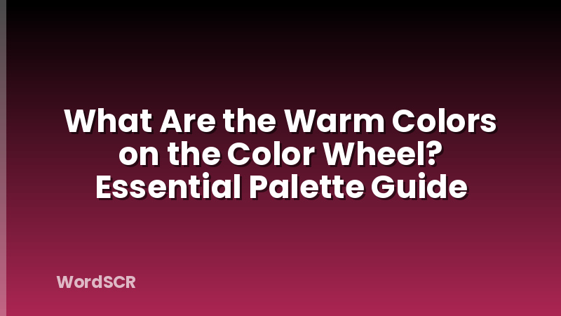 What Are The Warm Colors On The Color Wheel? Essential Palette Guide ...