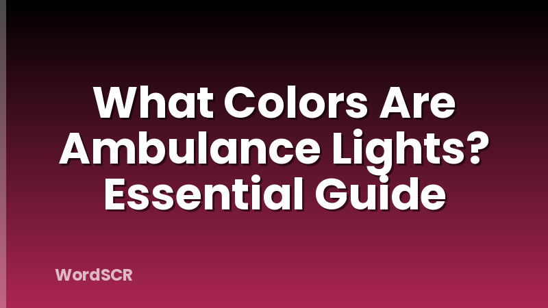 What Colors Are Ambulance Lights? Essential Guide | WordSCR
