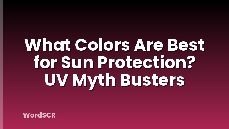 What Colors Are Best For Sun Protection? UV Myth Busters | WordSCR