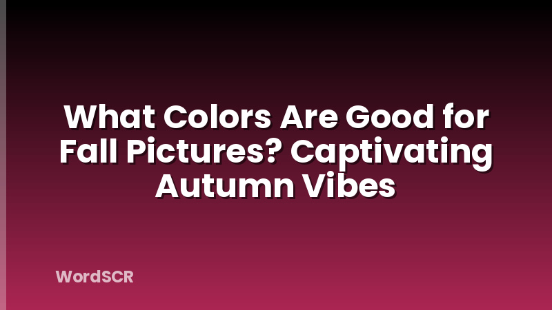 What Colors Are Good For Fall Pictures? Captivating Autumn Vibes | WordSCR