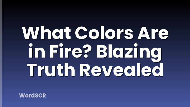 What Colors Are In Fire? Blazing Truth Revealed | WordSCR