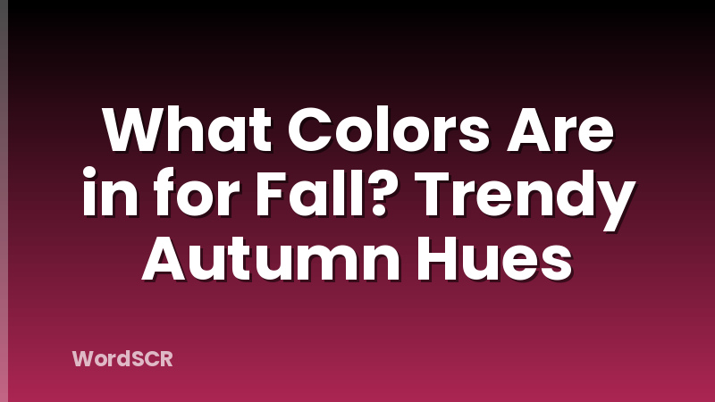 What Colors Are In For Fall? Trendy Autumn Hues | WordSCR