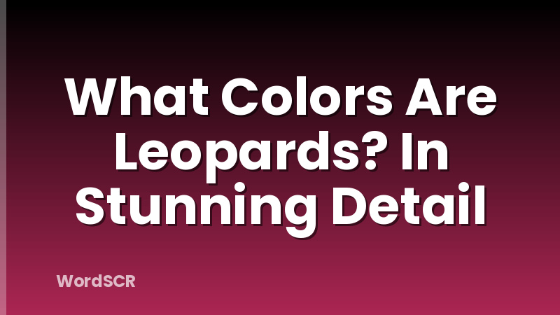 What Colors Are Leopards? In Stunning Detail | WordSCR