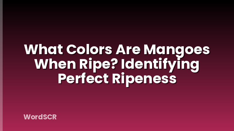 What Colors Are Mangoes When Ripe? Identifying Perfect Ripeness | WordSCR