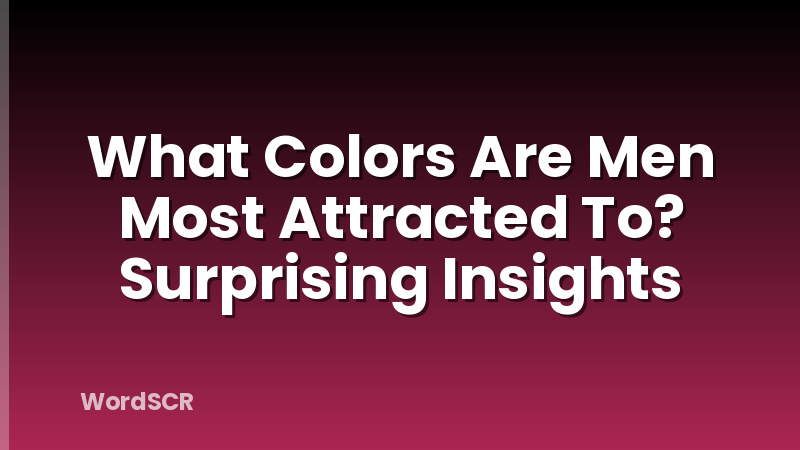 What Colors Are Men Most Attracted To? Surprising Insights | WordSCR