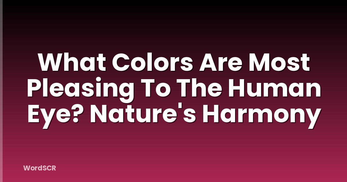 What Colors Are Most Pleasing To The Human Eye? Nature's Harmony | WordSCR