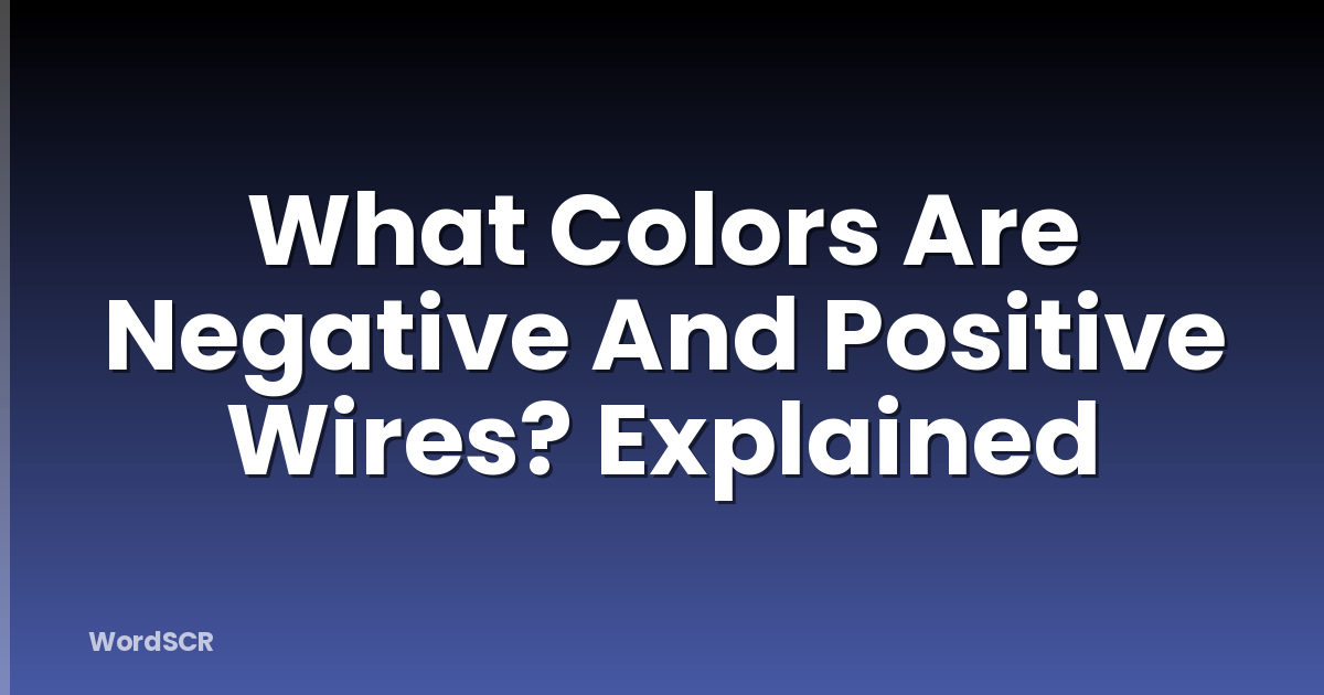 What Colors Are Negative And Positive Wires? Explained | WordSCR