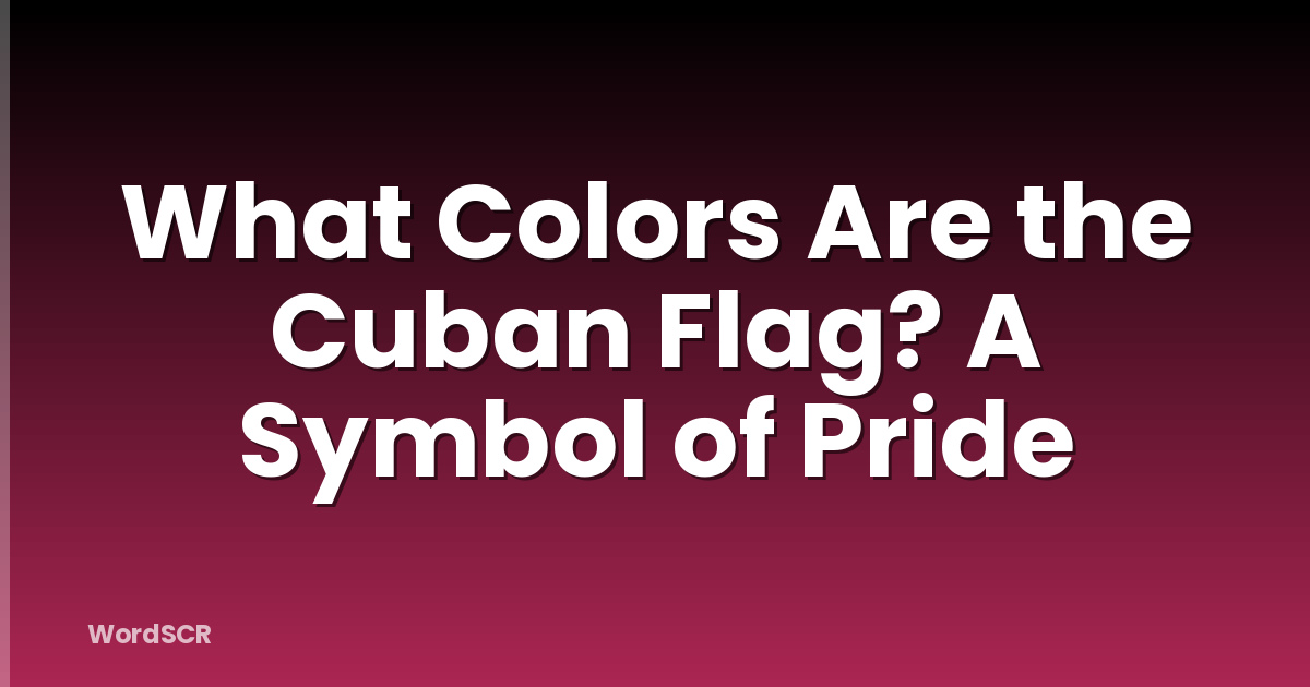 What Colors Are The Cuban Flag? A Symbol Of Pride | WordSCR