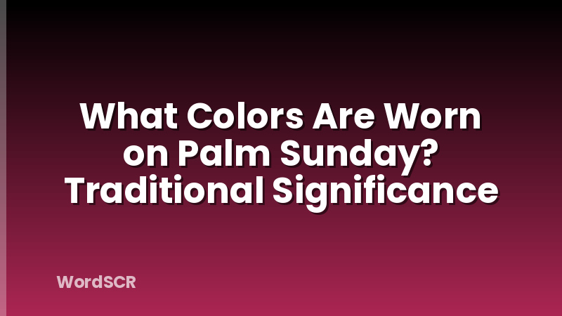 What Colors Are Worn On Palm Sunday? Traditional Significance | WordSCR