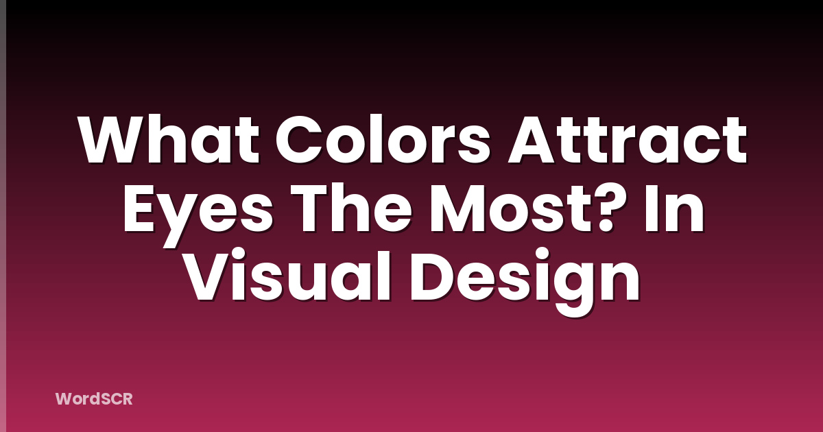 What Colors Attract Eyes The Most? In Visual Design | WordSCR
