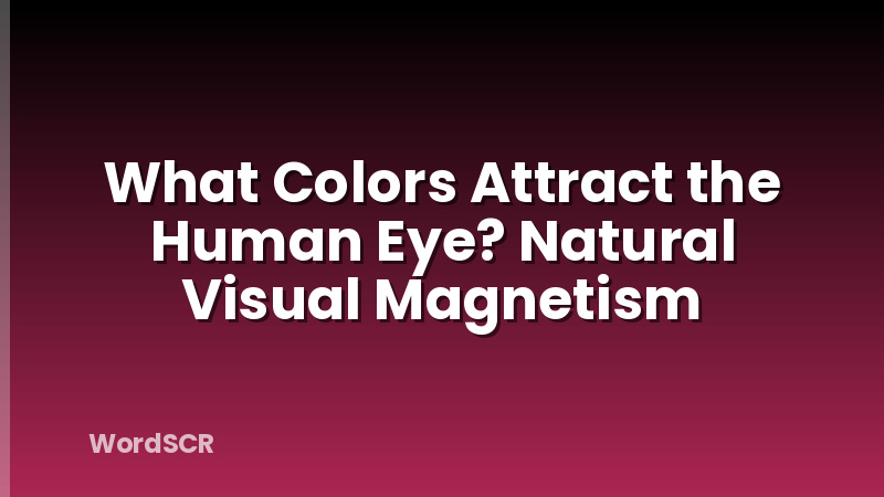 What Colors Attract The Human Eye? Natural Visual Magnetism | WordSCR