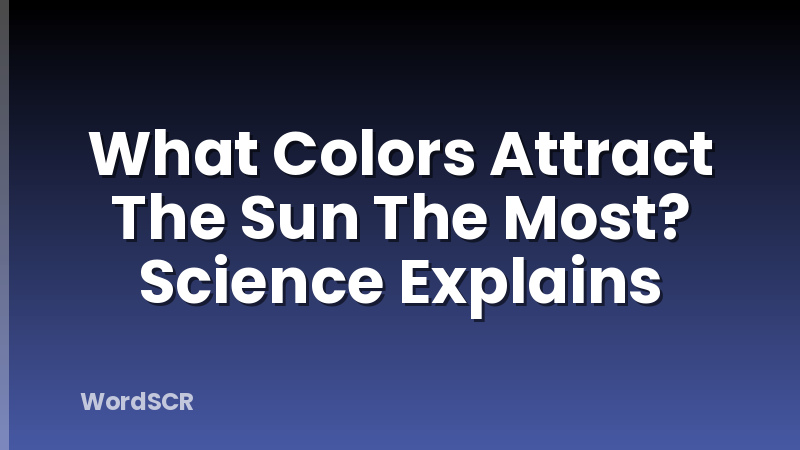 What Colors Attract The Sun The Most? Science Explains | WordSCR