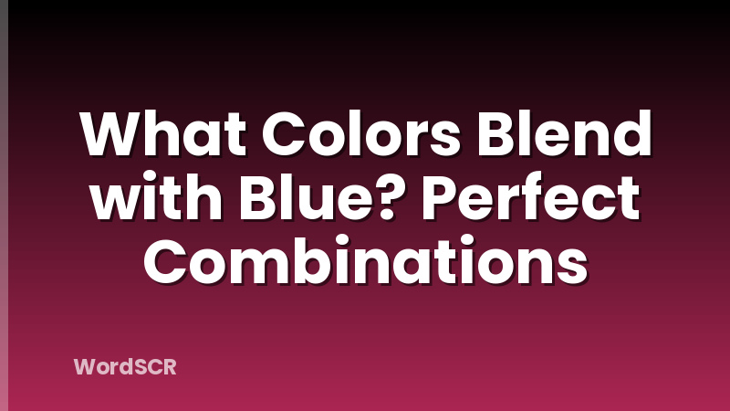 What Colors Blend With Blue? Perfect Combinations | WordSCR