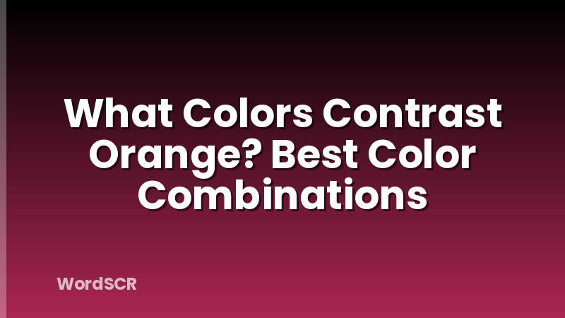 What Colors Contrast Orange? Best Color Combinations | WordSCR