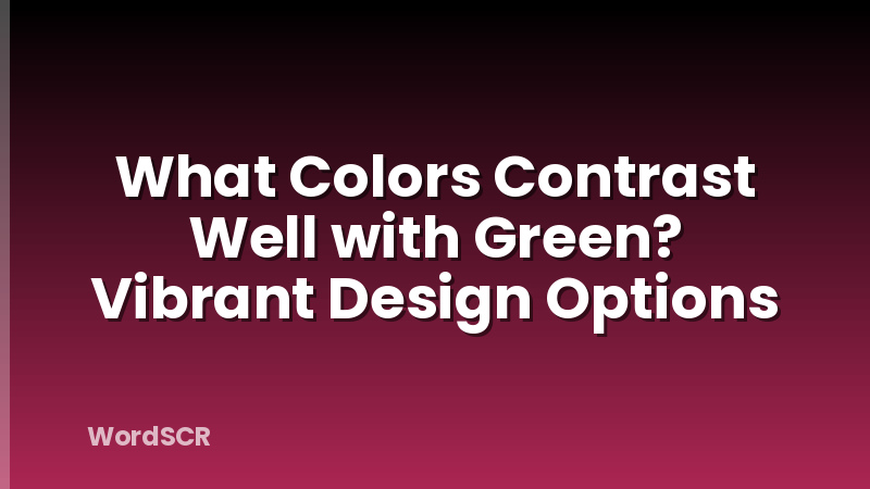 What Colors Contrast Well With Green? Vibrant Design Options | WordSCR