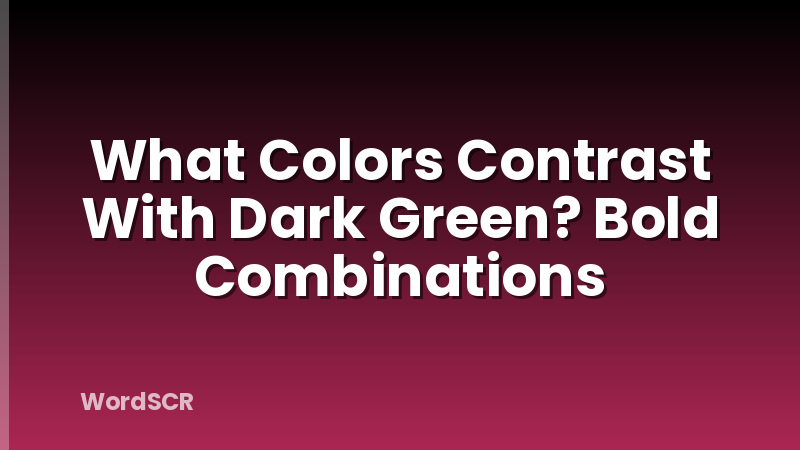 What Colors Contrast With Dark Green? Bold Combinations | WordSCR