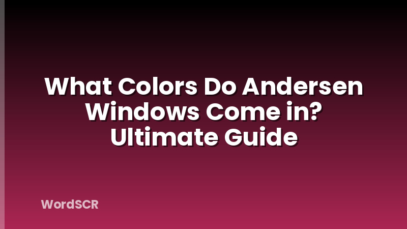 What Colors Do Andersen Windows Come In? Ultimate Guide | WordSCR