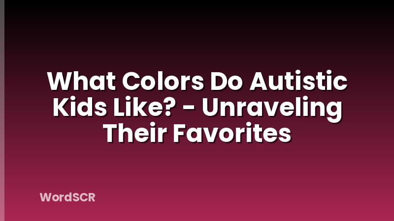 What Colors Do Autistic Kids Like? - Unraveling Their Favorites | WordSCR