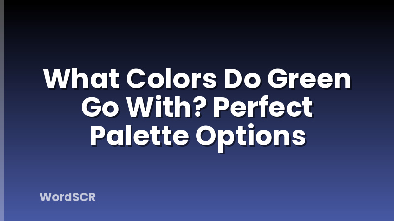 What Colors Do Green Go With? Perfect Palette Options | WordSCR