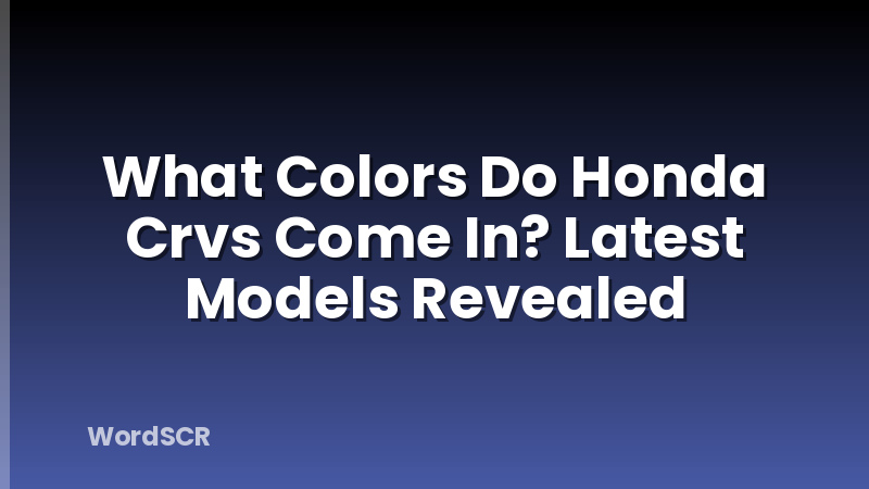 What Colors Do Honda Crvs Come In? Latest Models Revealed | WordSCR