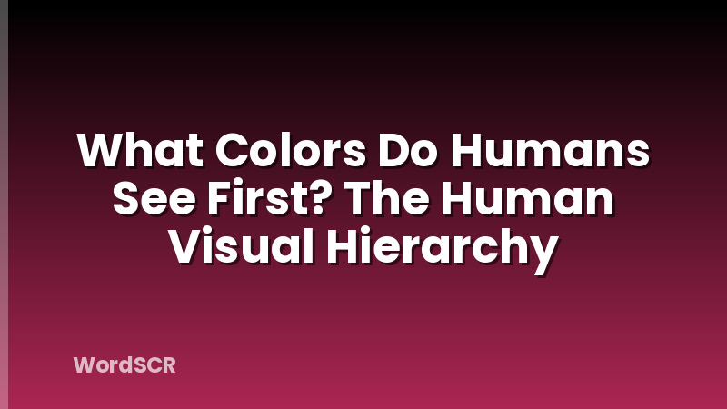 What Colors Do Humans See First? The Human Visual Hierarchy | WordSCR