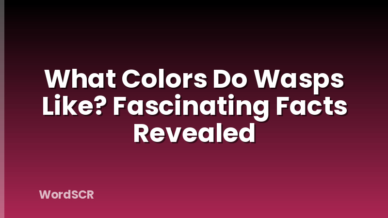 What Colors Do Wasps Like? Fascinating Facts Revealed | WordSCR