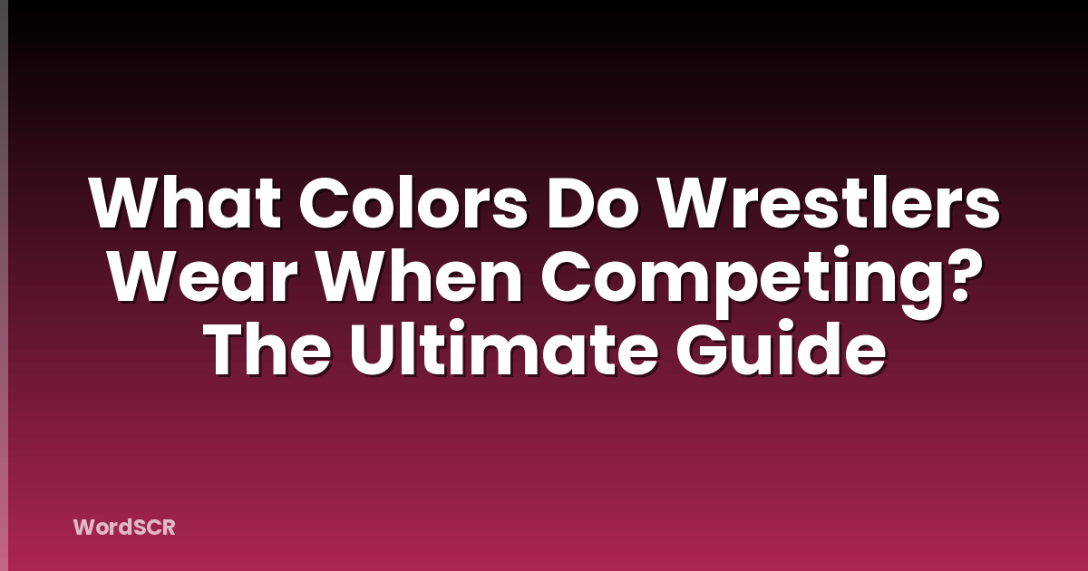 What Colors Do Wrestlers Wear When Competing? The Ultimate Guide | WordSCR
