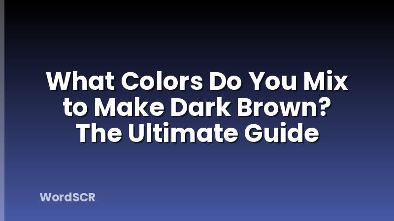 What Colors Do You Mix To Make Dark Brown? The Ultimate Guide | WordSCR