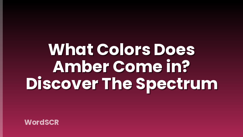What Colors Does Amber Come In? Discover The Spectrum | WordSCR