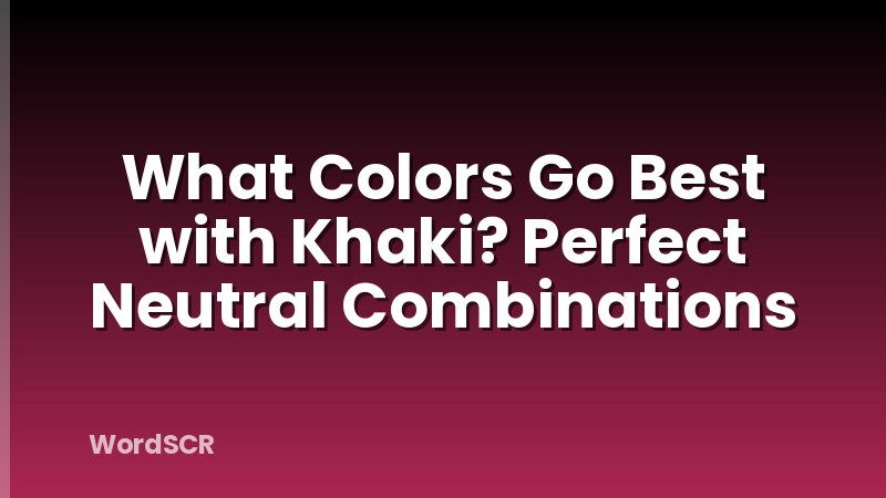 What Colors Go Best With Khaki? Perfect Neutral Combinations | WordSCR