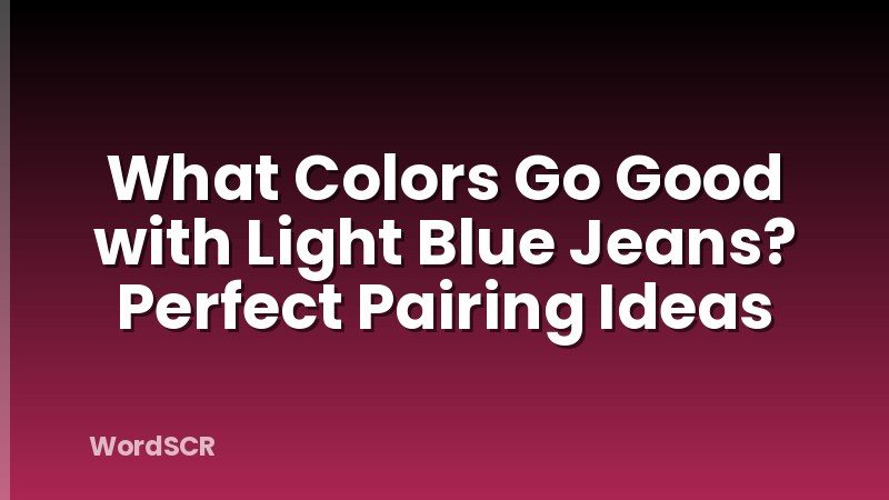 What Colors Go Good With Light Blue Jeans? Perfect Pairing Ideas | WordSCR