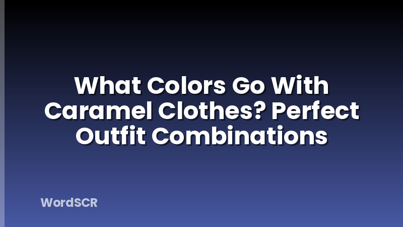 What Colors Go With Caramel Clothes? Perfect Outfit Combinations | WordSCR