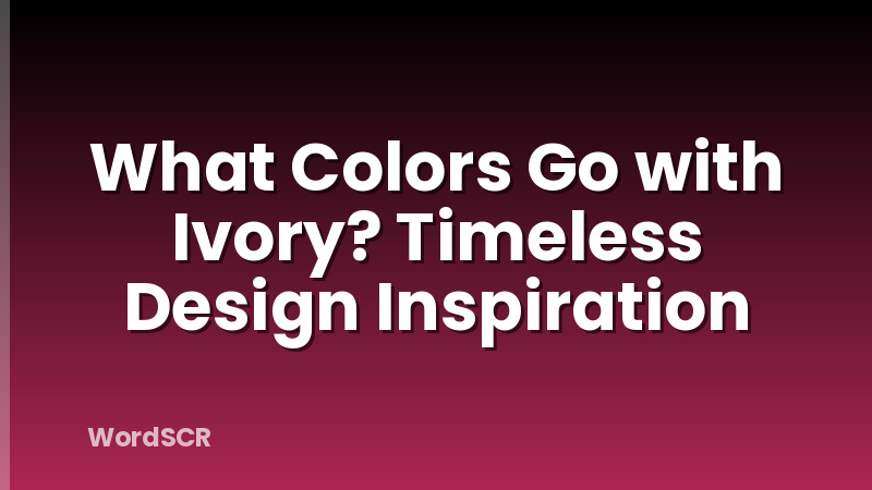 What Colors Go With Ivory? Timeless Design Inspiration | WordSCR