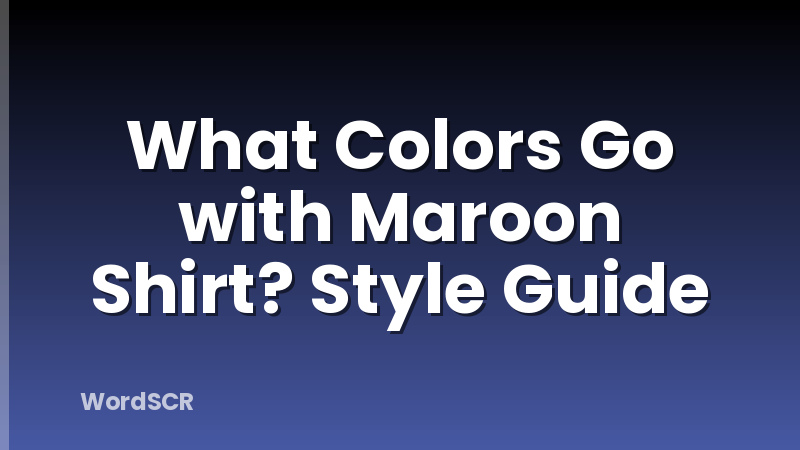 What Colors Go With Maroon Shirt? Style Guide | WordSCR