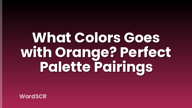 What Colors Goes With Orange? Perfect Palette Pairings | WordSCR