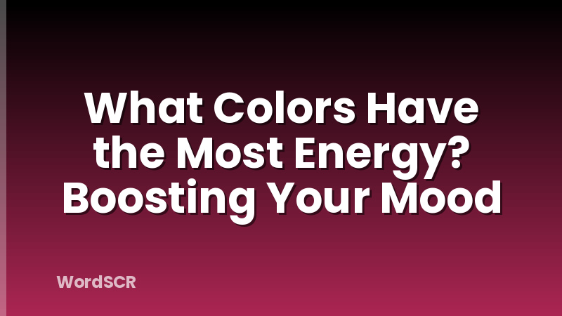 What Colors Have The Most Energy? Boosting Your Mood | WordSCR