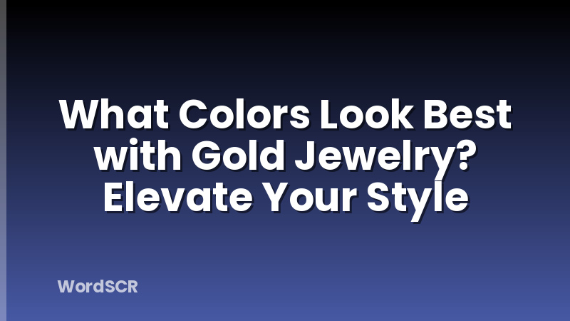 What Colors Look Best With Gold Jewelry? Elevate Your Style | WordSCR