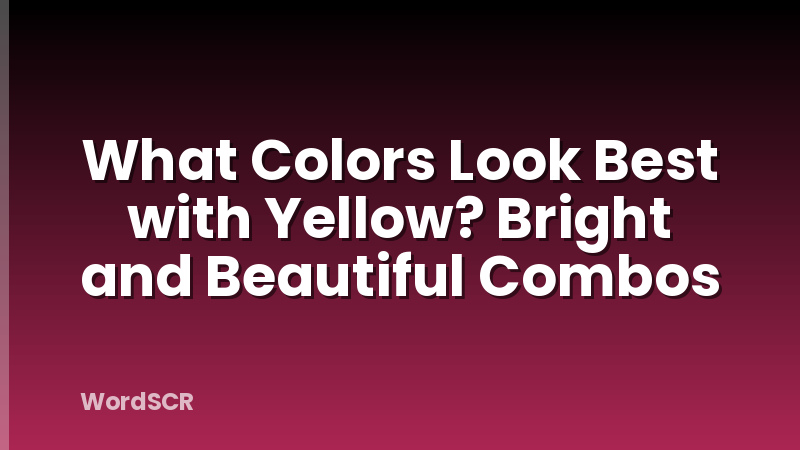 What Colors Look Best With Yellow? Bright And Beautiful Combos | WordSCR