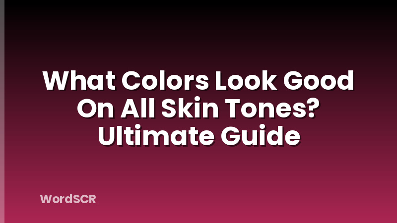 What Colors Look Good On All Skin Tones? Ultimate Guide | WordSCR